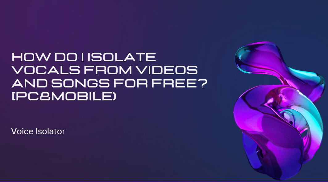 How Do I Isolate Vocals from Videos&Songs for Free? [PC&Mobile)